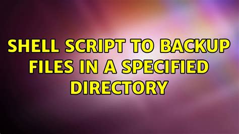 Shell Script To Backup Files In A Specified Directory 2 Solutions