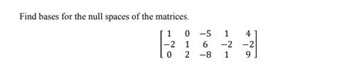 Solved Find Bases For The Null Spaces Of The Matrices
