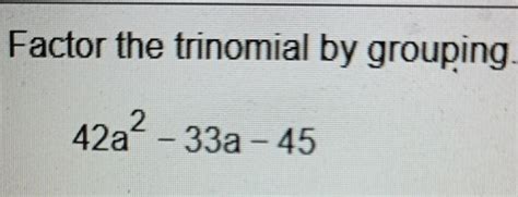 Solved Factor The Trinomial By Grouping42a2 33a 45