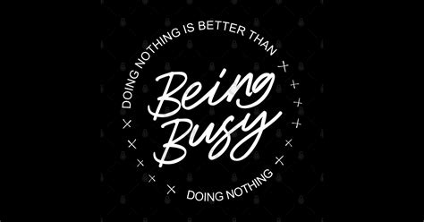 Doing Nothing Is Better Than Being Busy Doing Nothing Lao Tzu Tao Te