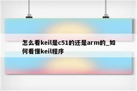 怎么看keil是c51的还是arm的 如何看懂keil程序 keil345软件