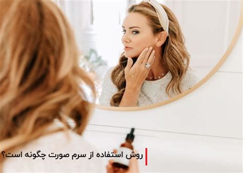 نحوه استفاده از سرم صورت چگونه است؟