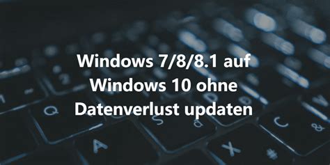 Windows 7 8 8 1 Upgrade Auf Windows 10 Ohne Datenverlust