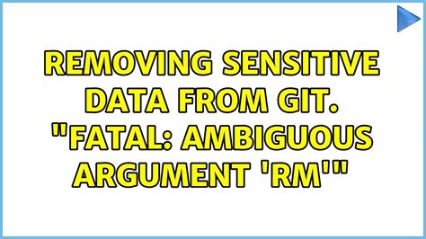 Removing Sensitive Data From Git Fatal Ambiguous Argument Rm Youtube