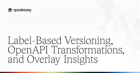 Label Based Versioning Openapi Transformations And Overlay Insights Speakeasy