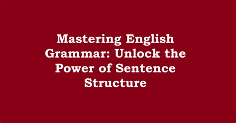 Mastering English Grammar Unlock The Power Of Sentence Structure Lovhind