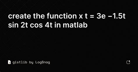 Gistlib Create The Function X T 3e −15t Sin 2t Cos 4t In Matlab
