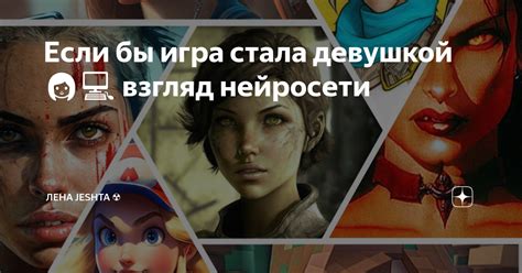 Если бы игра стала девушкой 👩‍💻 взгляд нейросети Лена Jeshta ☢ Дзен