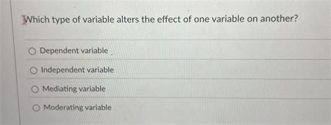 Solved Which Type Of Variable Alters The Effect Of One