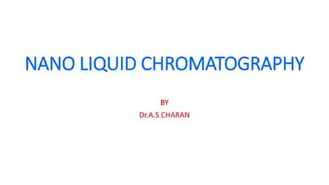 Nano Liquid Chromatography Dr A S Charan Ppt