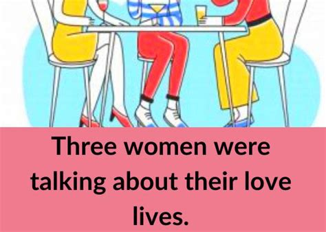 Three Women Were Talking About Their Love Lives Daily Funny Stories