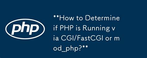 how to determine if php is running via cgi fastcgi or mod php php