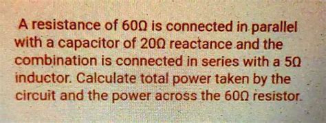 Solved A Resistance Of 600 Î© Is Connected In Parallel With A Capacitor Of 200 Î© Reactance