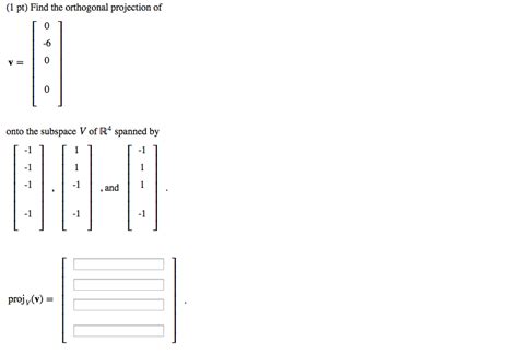 Solved Find The Orthogonal Projection Of Onto The Subspace Chegg