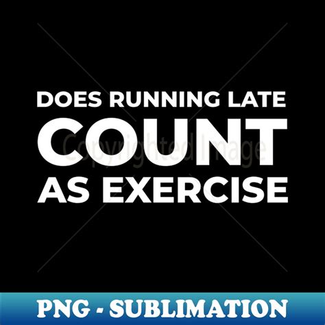 Does Running Late Count As Exercise PNG Transparent Sublim Inspire Uplift