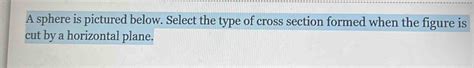 Solved A Sphere Is Pictured Below Select The Type Of Cross Section Formed When The Figure Is