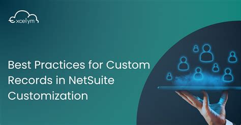Best Practices For Custom Records In Netsuite Customization Excelym Netsuite Alliance Partner
