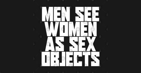 Men See Women As Sex Objects Women See Men As Success Objects T
