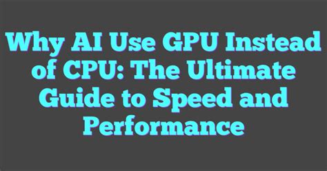 Why Ai Use Gpu Instead Of Cpu The Ultimate Guide To Speed And Performance
