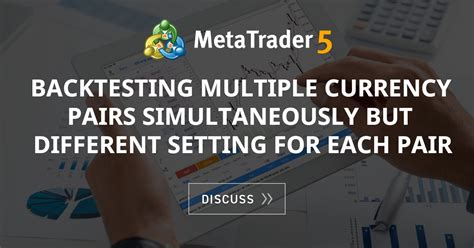 Backtesting Multiple Currency Pairs Simultaneously But Different Setting For Each Pair