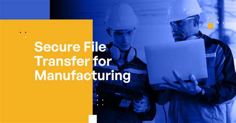 Secure File Transfer For Manufacturing Best Practices And Solutions