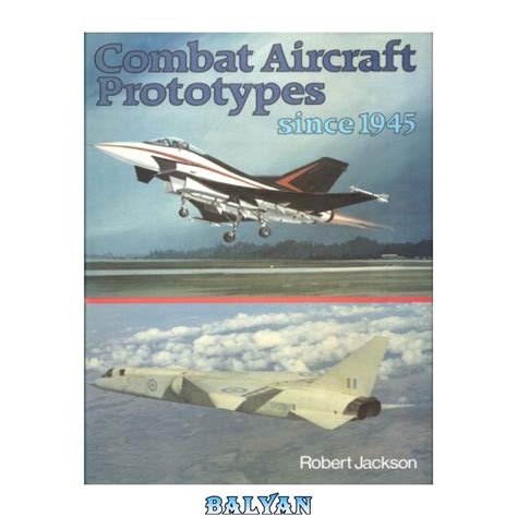 دانلود کتاب Combat Aircraft Prototypes Since 1945 بلیان