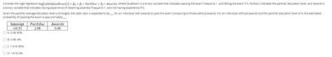 Solved Consider The Logit Regression Logoddsqualexam