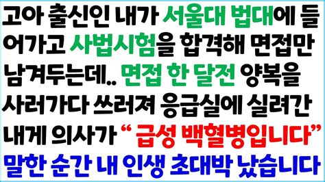 반전사이다사연 고아 출신인 내가 서울대 법대에 들어가고 사법시험을 합격해 면접만 남겨두는데 면접 한 달전 양복을 사러가다 쓰러져 응급실~ 라디오드라마사연라디오