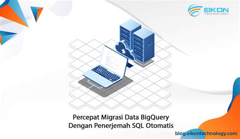 Percepat Migrasi Data Bigquery Dengan Penerjemah Sql Otomatis Eikon