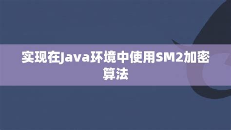 实现在Java环境中使用SM 加密算法 腾讯云开发者社区 腾讯云