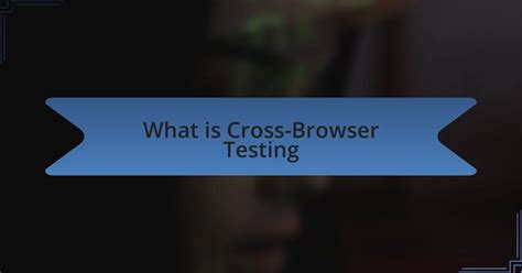 My Experience With Cross Browser Testing •