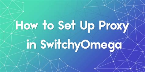 how to set up a proxy in switchyomega step by step guide