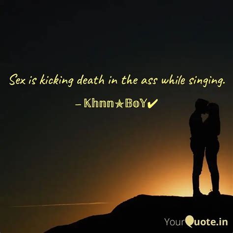 Sex Is Kicking Death In T Quotes And Writings By Ahad Choudhary