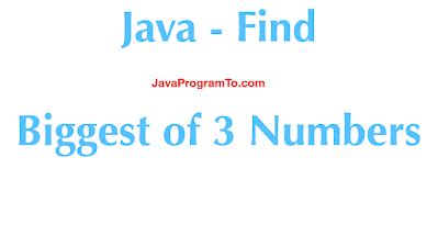 Java Program To Find The Biggest Of Numbers JavaProgramTo