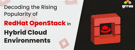 Decoding The Rising Popularity Of Redhat Openstack In Hybrid Cloud
