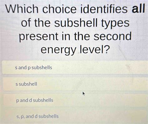 solved which choice identifies all of the subshell types present in
