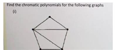 Solved Find The Chromatic Polynomials For The Following