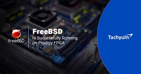 tachyum successfully runs freebsd on prodigy fpga prototype tachyum