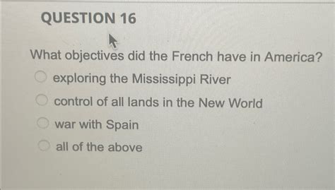 Solved Question 16what Objectives Did The French Have In
