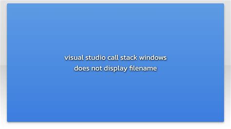Visual Studio Call Stack Windows Does Not Display Filename YouTube