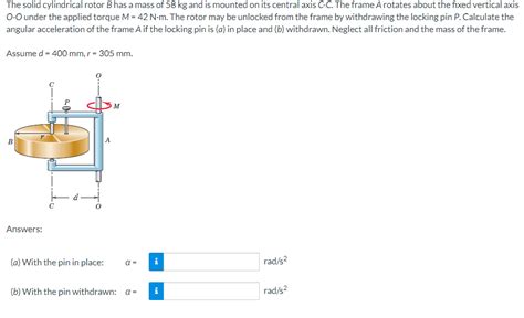 Solved The Solid Cylindrical Rotor B Has A Mass Of 58 Kg And