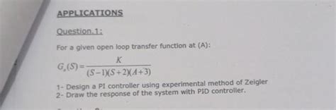 solved applicationsquestion 1 for a given open loop transfer