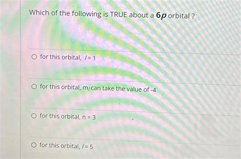 Solved Which of the following is TRUE about a 6p ﻿orbital | Chegg.com