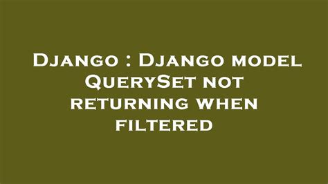 django django model queryset not returning when filtered youtube