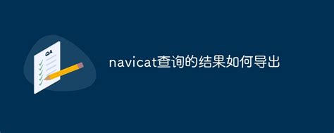 navicat查询的结果如何导出 navicat php中文网