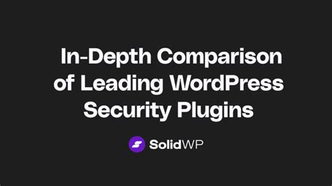 In Depth Comparison Of Leading WordPress Security Plugins