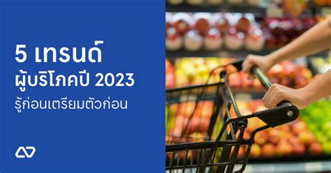 5 พฤติกรรมผู้บริโภคมาแรงปี 2023 เทรนด์อะไรกำลังมา รู้ก่อนเตรียมตัวก่อน