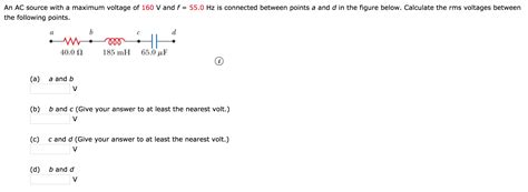 Solved An AC Source With A Maximum Voltage Of V And F Chegg Com