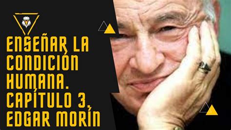 Enseñar La Condición Humana Capítulo 3 Edgar Morín Jessyriam Youtube