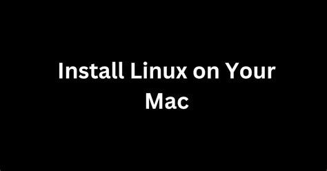How To Install Linux On Your Mac A Step By Step Guide